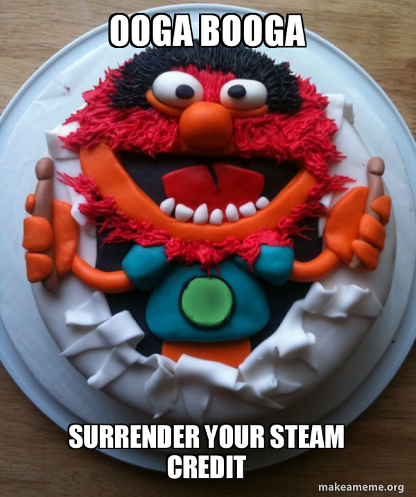 ooga booga surrender your steam credit - Cake Day | Make a Meme