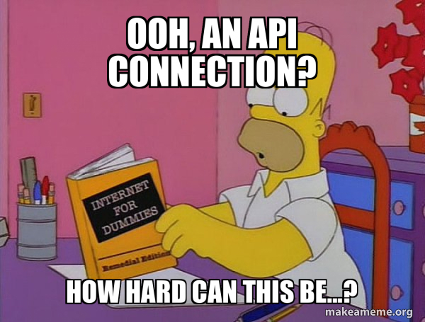 Ooh, an API connection? How hard can this be...? - Internets Homer Meme ...