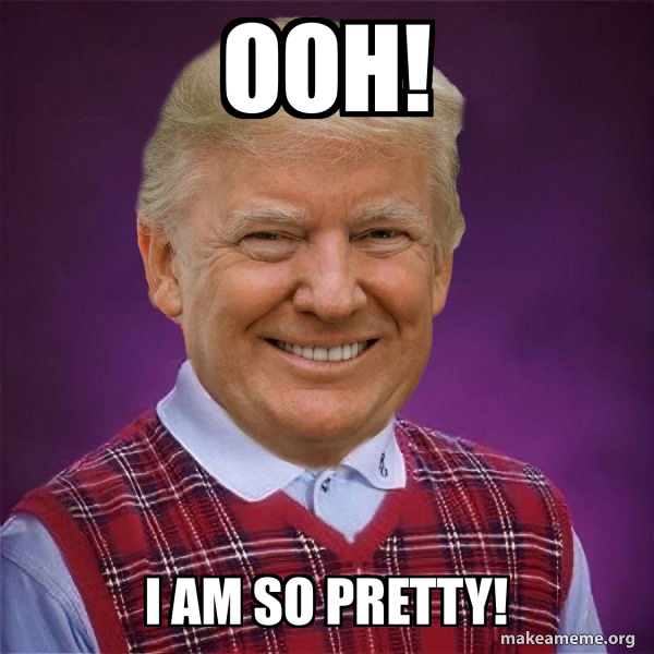 Ooh! I am so pretty! - Bad Luck Trump Meme Generator