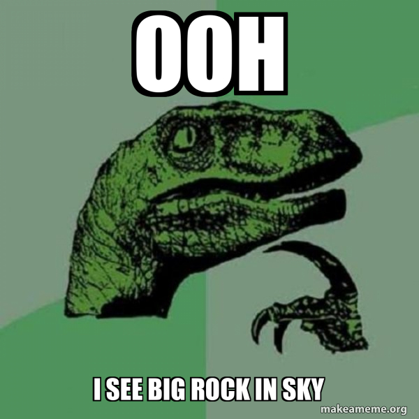 ooh I see big rock in sky - Philosoraptor Meme Generator