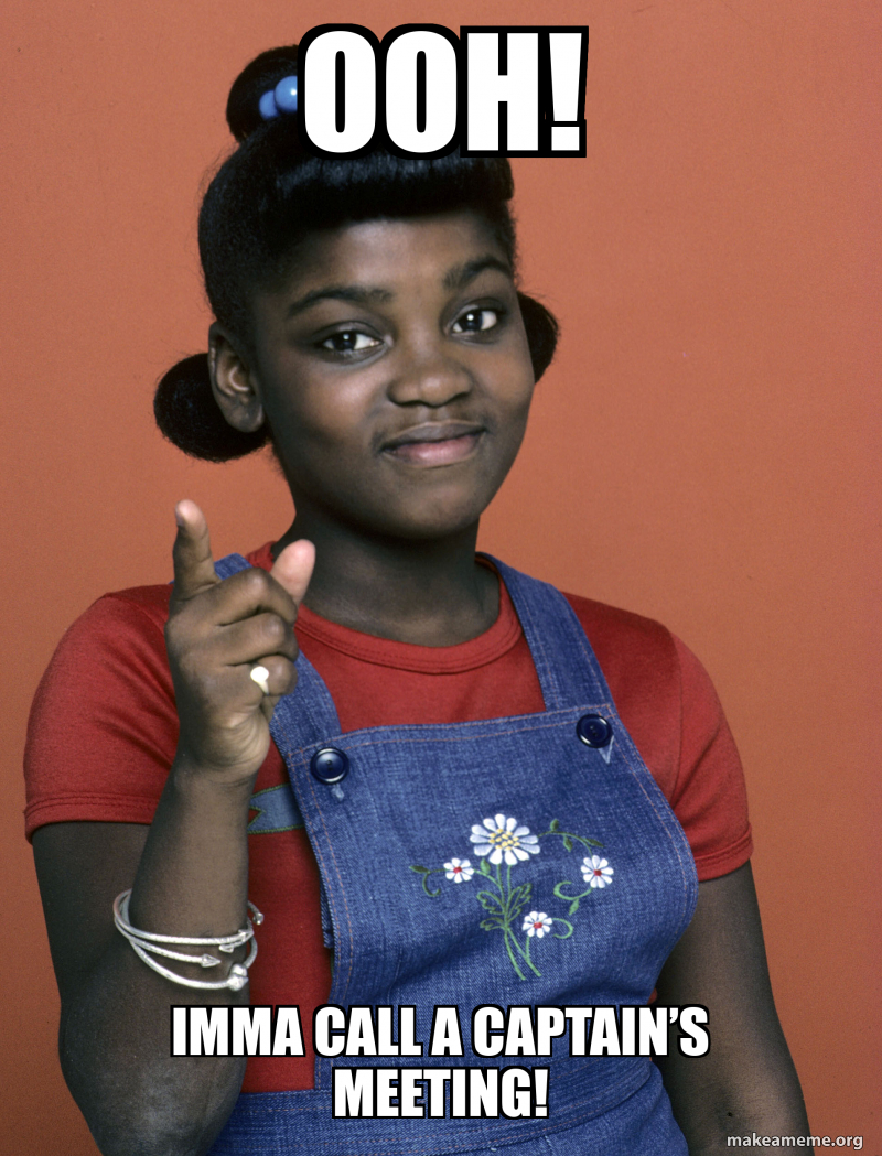 Ooh! Imma call a Captain’s meeting! Meme Generator