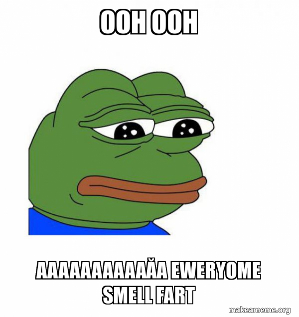 Ooh ooh Aaaaaaaaaaăa eweryome smell fart - Feels Bad Man Meme Generator