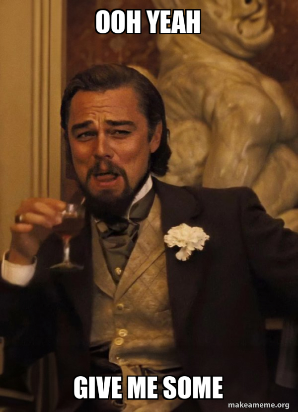 OOH YEAH GIVE ME SOME - Leonardo DiCaprio Laughing Django Meme Generator