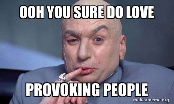 ooh you sure do love provoking people - You Complete Me Meme Generator