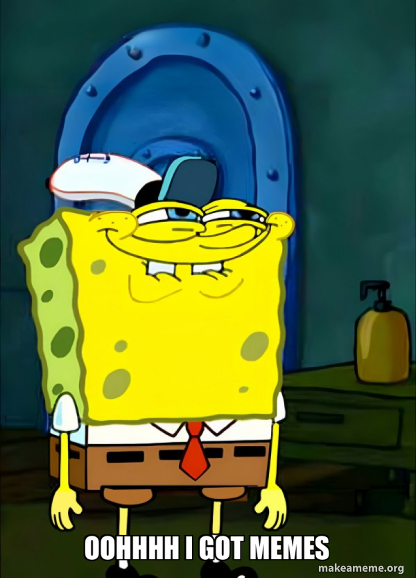 oohhhh i got memes - SpongeBob Grin Meme Generator