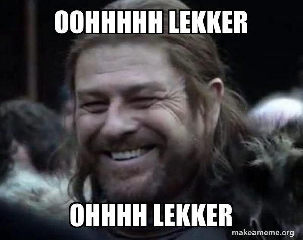 oohhhhh lekker ohhhh lekker - Happy Ned Stark Meme Meme Generator