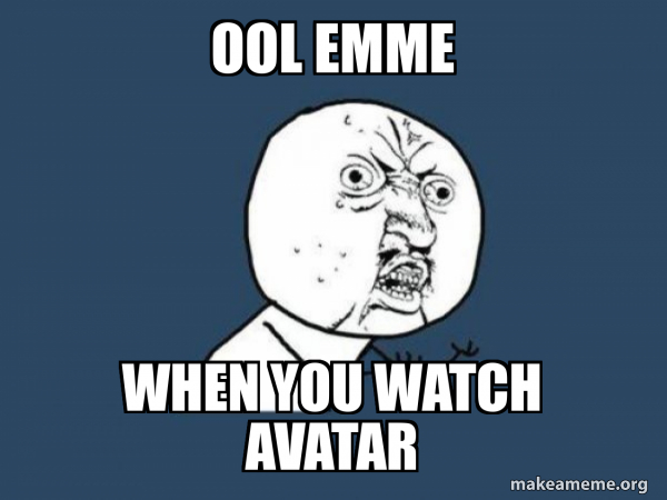 ool emme When you watch Avatar - Y U No Meme Generator