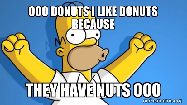 OOO Donuts i like donuts because They have nuts ooo - Happy Homer Meme ...