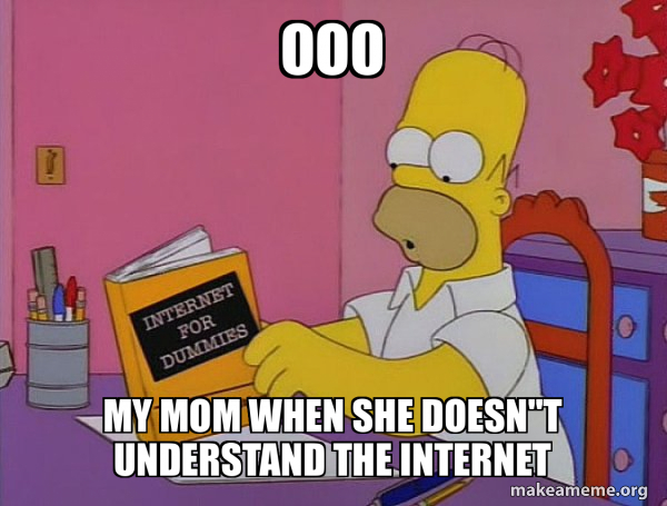 ooo my mom when she doesn"t understand the internet - Internets Homer ...