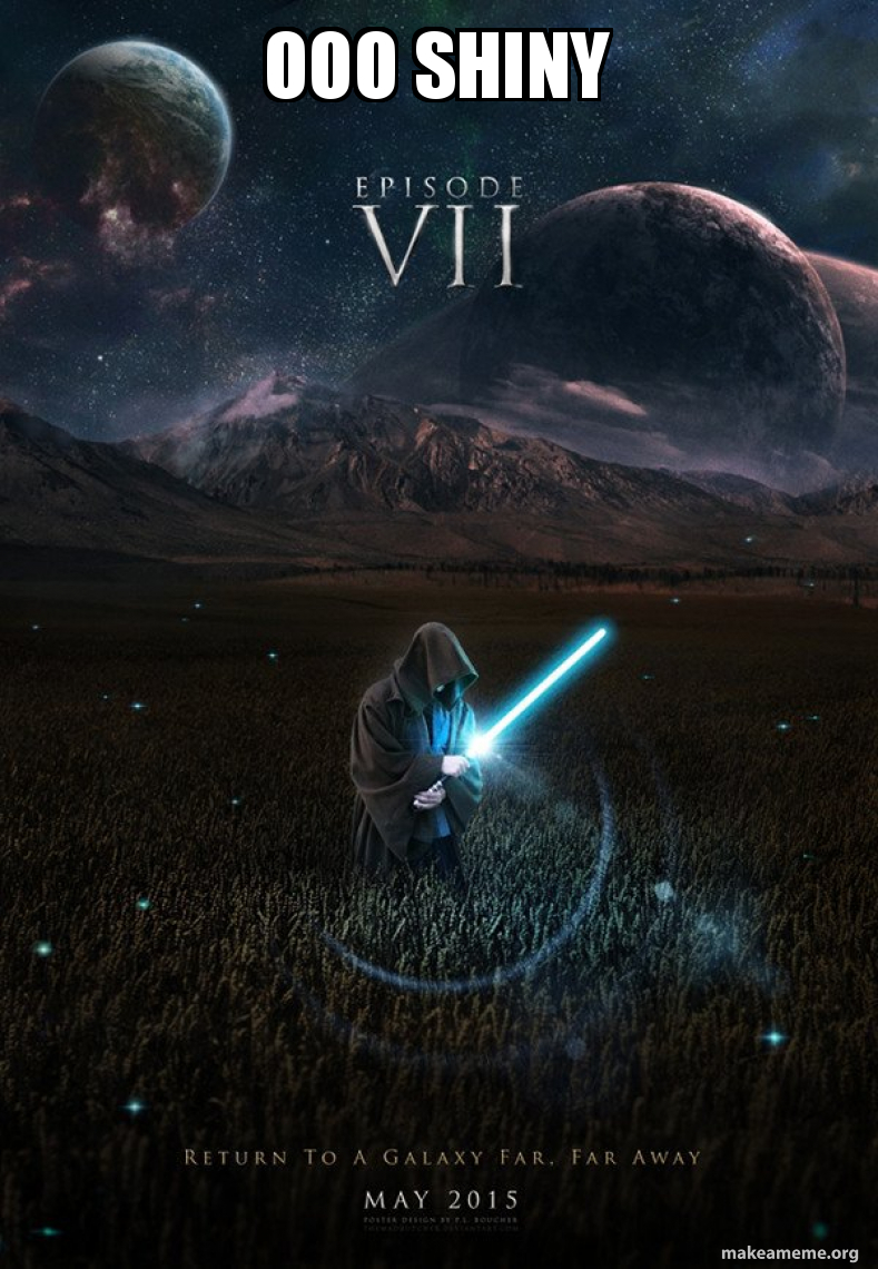 ooo shiny - Star Wars Episode 7 Meme Generator