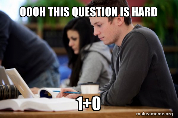 Oooh this question is hard 1+0 - Conscientious College Senior Meme ...