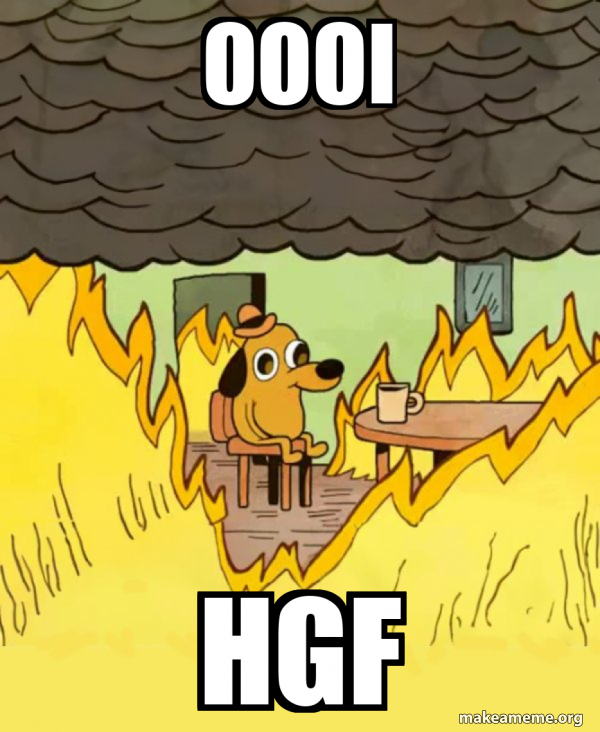 oooi hgf - This Is Fine Meme Generator