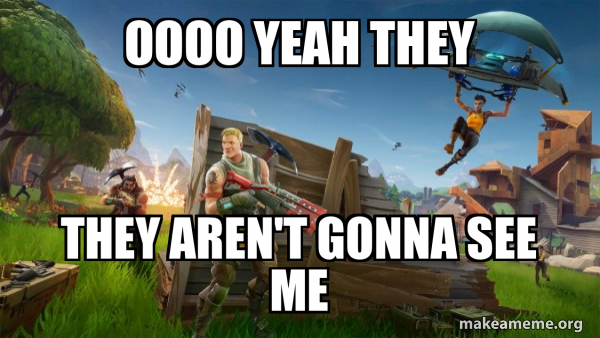 OOOO YEAH THEY THEY aren't gonna see me - Fortnite Battle Royale game Meme Generator