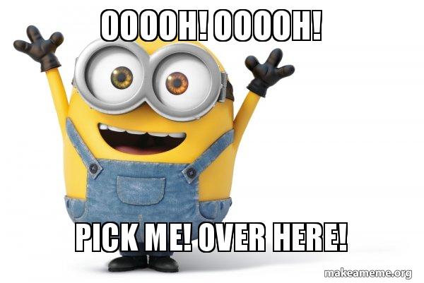 Ooooh! Ooooh! Pick me! Over here! - Happy Minion Meme Generator