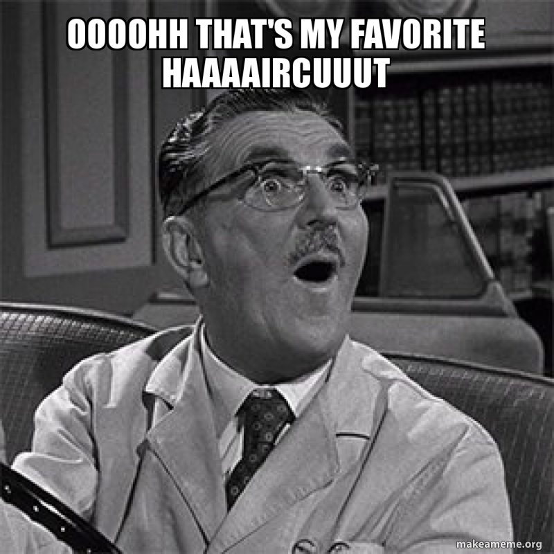 oooohh that's my favorite haaaaircuuut Meme Generator