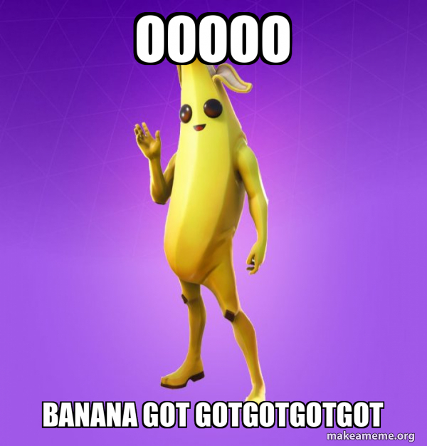 Ooooo Banana got gotgoTgOTGOT - Peely Meme Generator
