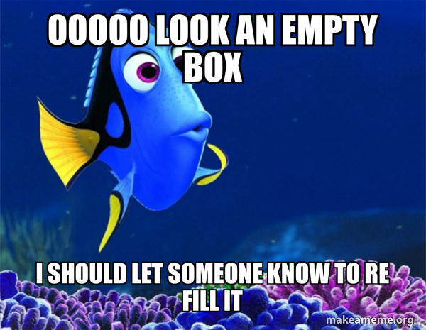ooooo look an empty box i should let someone know to re fill it - Dory ...