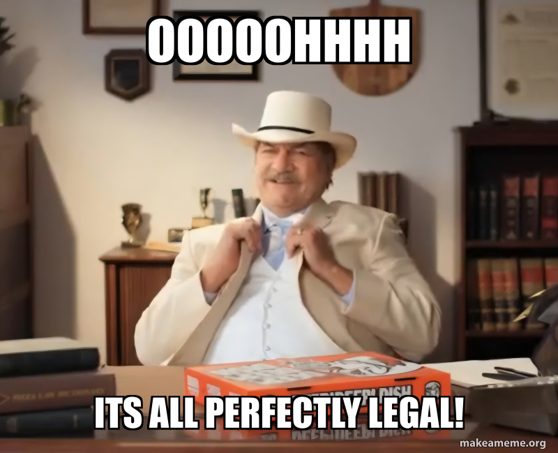 Ooooohhhh Its all perfectly legal! Meme Generator