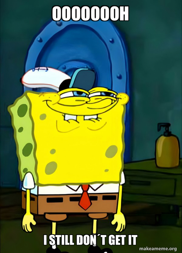 oooooooh i still don´t get it - SpongeBob Grin Meme Generator