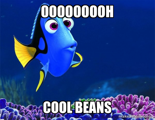 Ooooooooh Cool beans - Dory from Nemo (5 second memory) Meme Generator