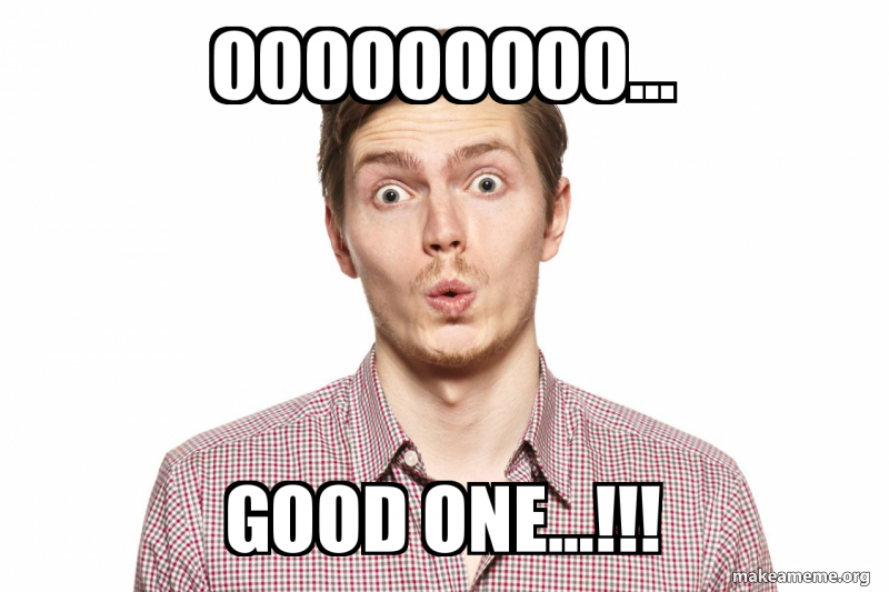 OOOOOOOOO... good one...!!! Meme Generator