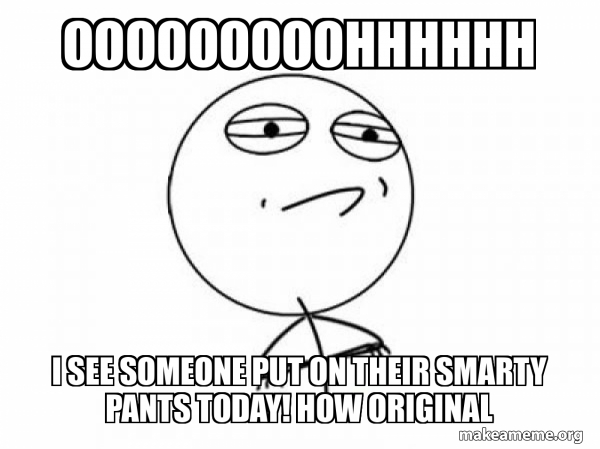 Ooooooooohhhhhh I see someone put on their smarty pants today! How ...