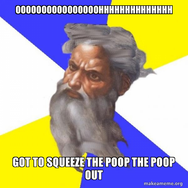 oooooooooooooooohhhhhhhhhhhhhh got to squeeze the poop the poop out ...