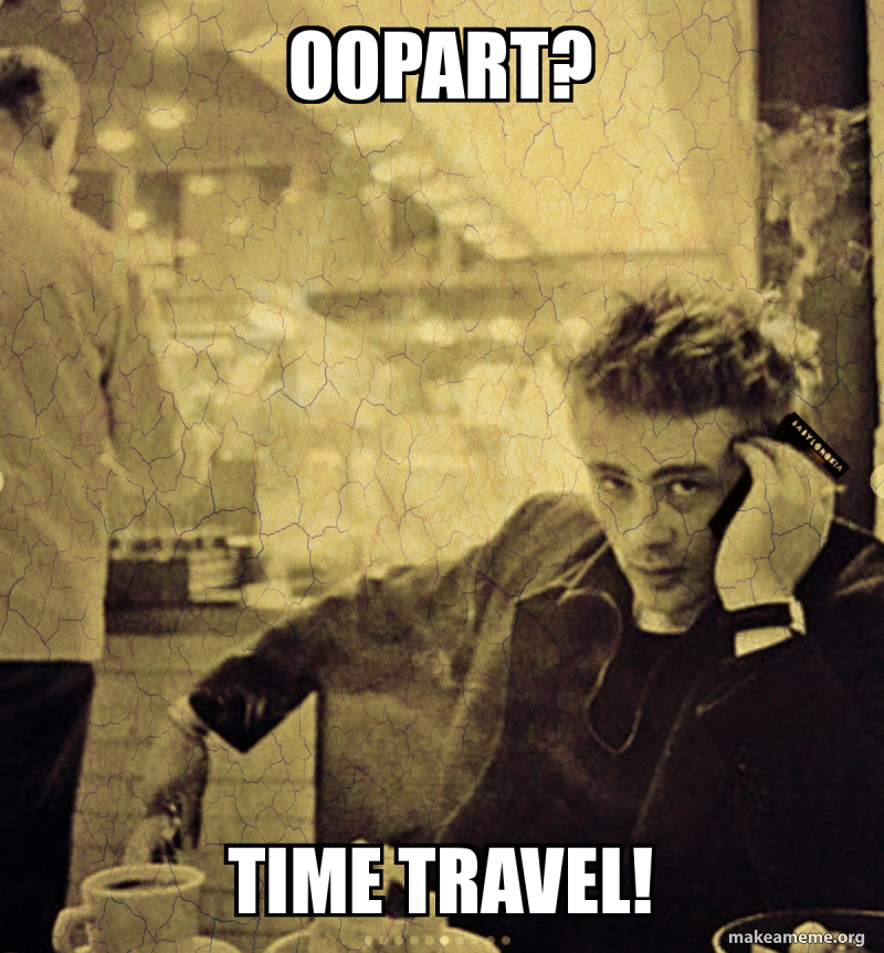 OOPArt? Time Travel! - Babylonokia Meme Generator
