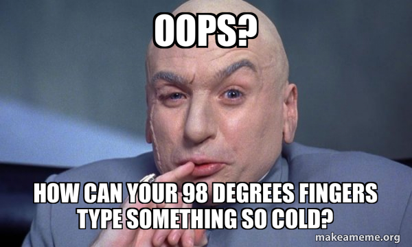 Oops? How can your 98 degrees fingers type something so cold? - You ...