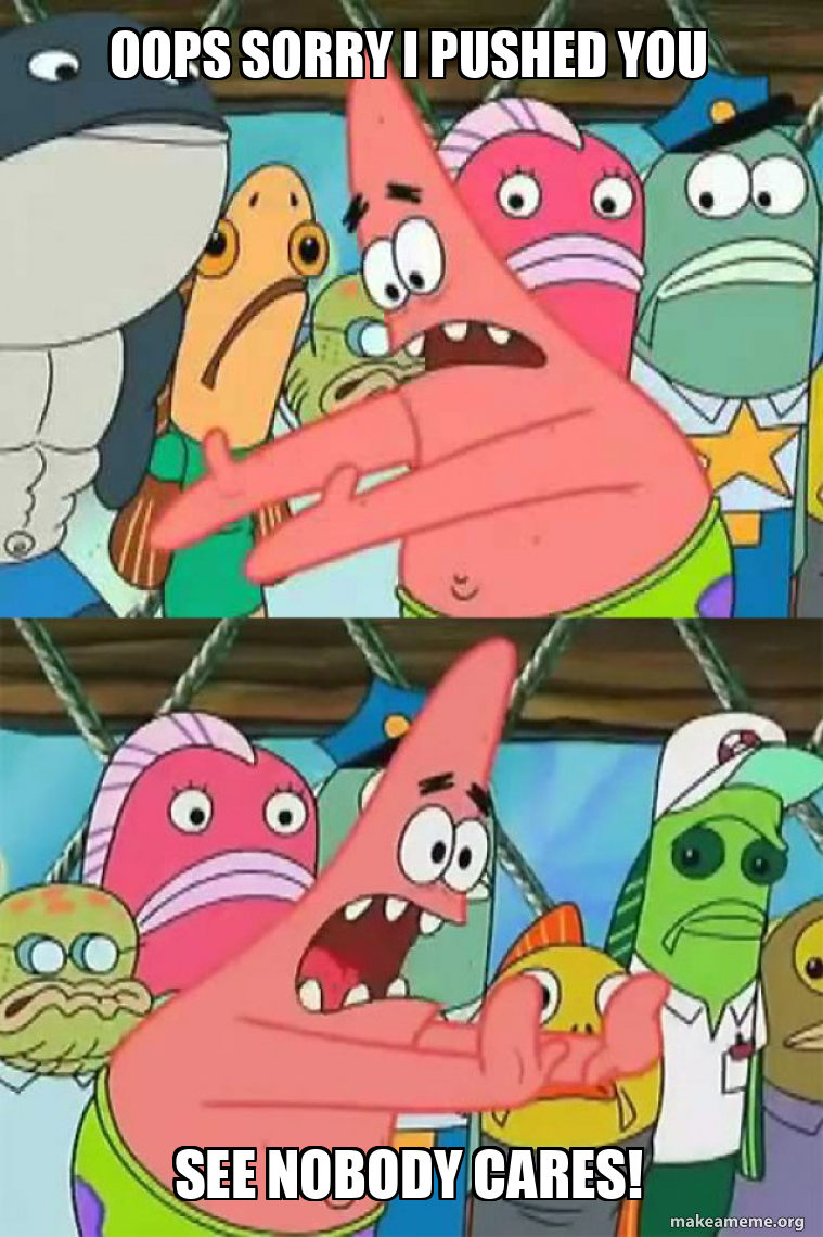 Oops sorry I pushed you See Nobody cares! - Push It Somewhere Else ...