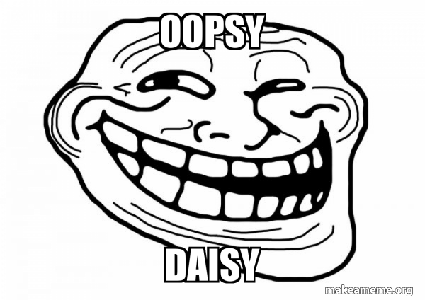 oopsy daisy - Trollface Meme Generator