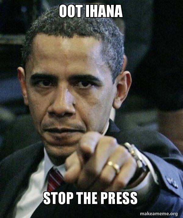 Oot ihana stop the press - Angry Obama Meme Generator