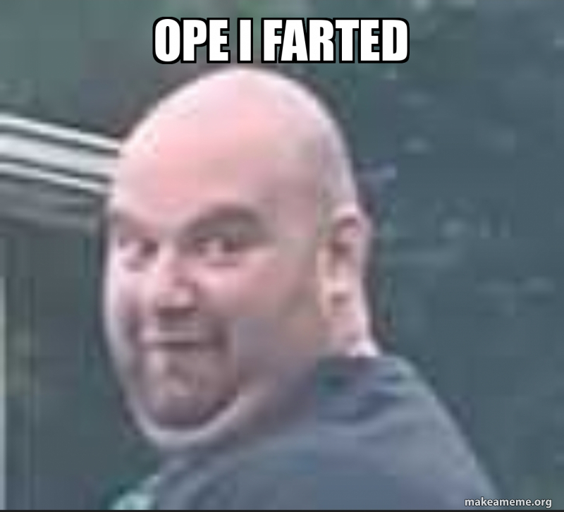 OPE I FARTED Meme Generator