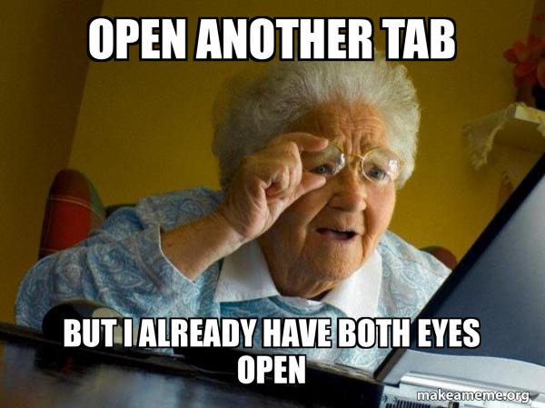 open another tab but i already have both eyes open - Internet Grandma ...
