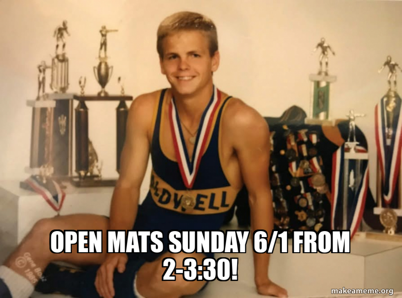 Open mats Sunday 6/1 from 2-3:30! Meme Generator