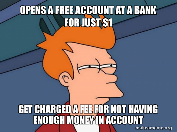 Opens a free account at a bank for just $1 Get charged a fee for not ...