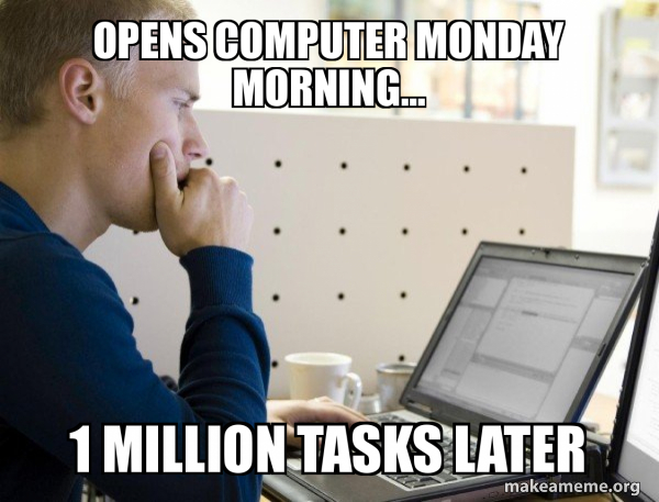 Opens computer Monday morning... 1 million tasks later - Programmer ...