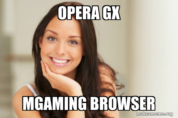 opera gx mgaming browser - Good Girl Gina Meme Generator