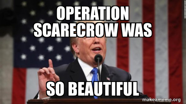 Operation scarecrow was So beautiful - Donald Trump Meme Generator