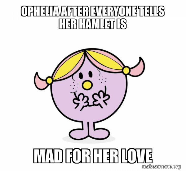 ophelia after everyone tells her hamlet is mad for her love - Little ...