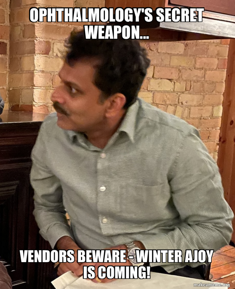 Ophthalmology's secret weapon... Vendors beware - winter Ajoy is coming ...