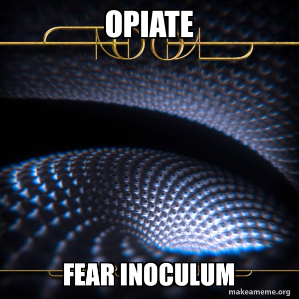 Opiate Fear Inoculum - Tool Fear Inoculum Meme Generator