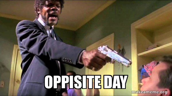 oppisite day - Samuel L. Jackson Say What Meme Generator