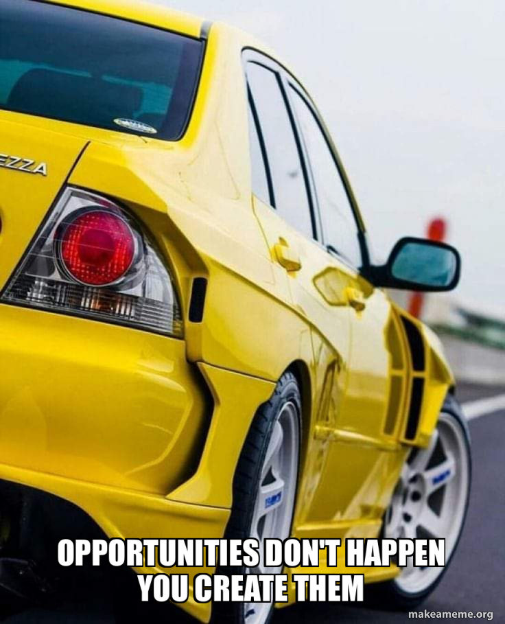OPPORTUNITIES don't happen you create them Meme Generator
