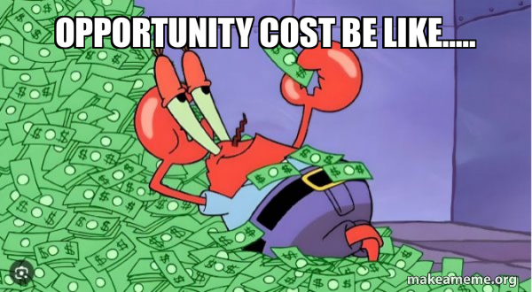 opportunity cost be like..... - Mr Krabs Money Meme Generator