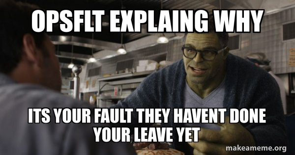 OPSFLT explaing why its your fault they havent done your leave yet ...