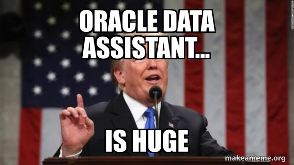 Oracle Data Assistant... Is Huge - Donald Trump Meme Generator