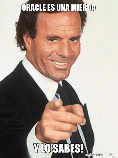 ORACLE ES UNA MIERDA Y LO SABES! - ORACLE BASURA Meme Generator