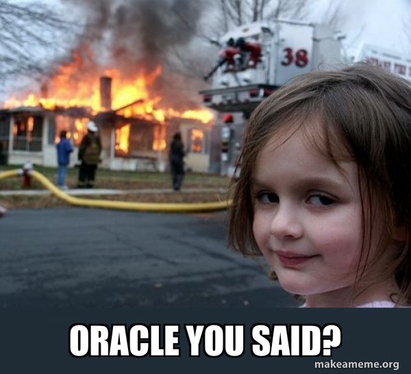 Oracle you said? - Disaster Girl Meme Generator