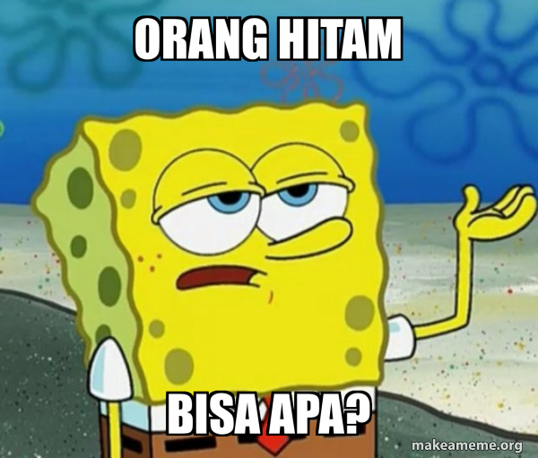 Orang hitam Bisa apa? - Tough SpongeBob Meme Generator